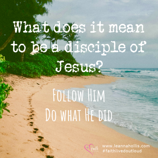 What Does it Mean to Be a Disciple of Jesus – Leanna Hollis What Does it Mean to Be a Disciple of Jesus – Leanna Hollis
